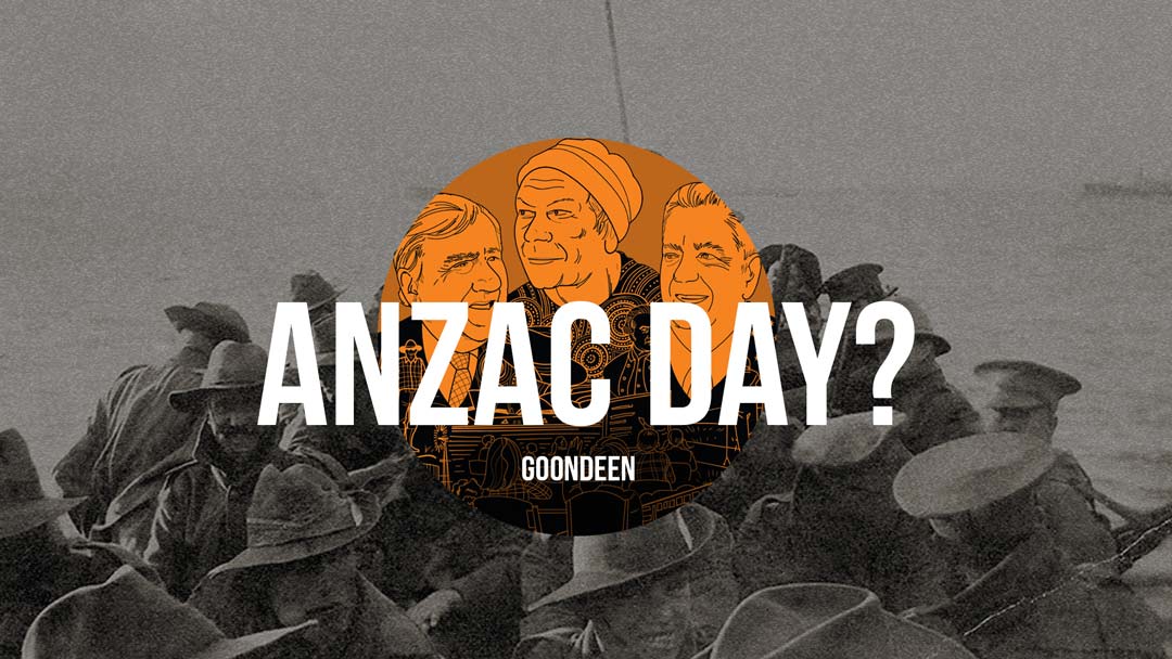 AUSTRALIANS ARE ANZACS - Goondeen